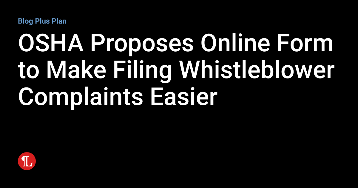 OSHA Proposes Online Form to Make Filing Whistleblower Complaints ...