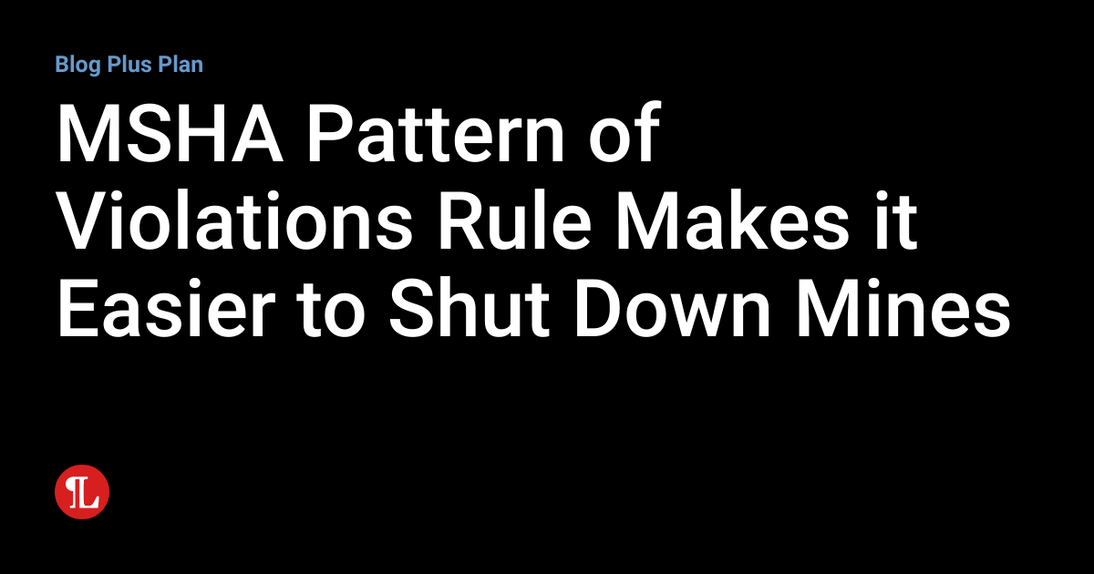 MSHA Pattern of Violations Rule Makes it Easier to Shut Down Mines ...