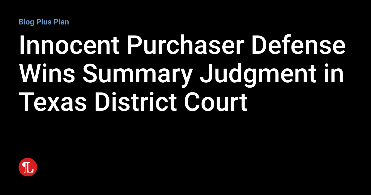 Innocent Purchaser Defense Wins Summary Judgment in Texas District ...