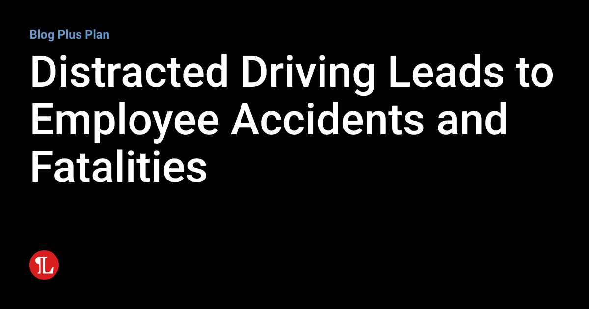 Distracted Driving Leads to Employee Accidents and Fatalities ...