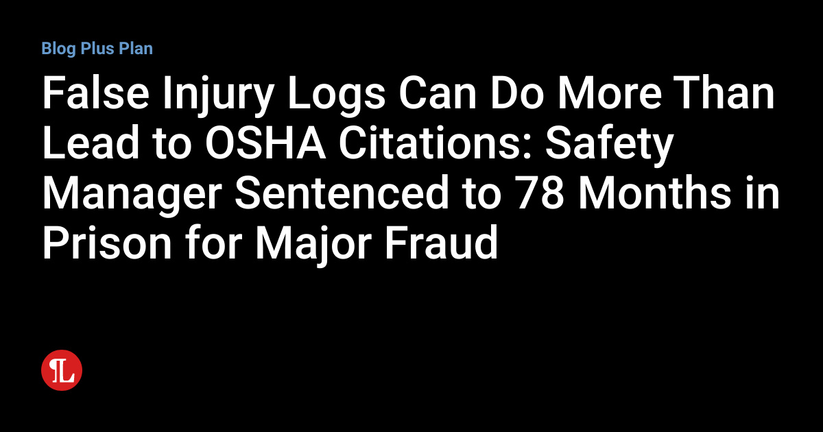 False Injury Logs Can Do More Than Lead to OSHA Citations: Safety ...