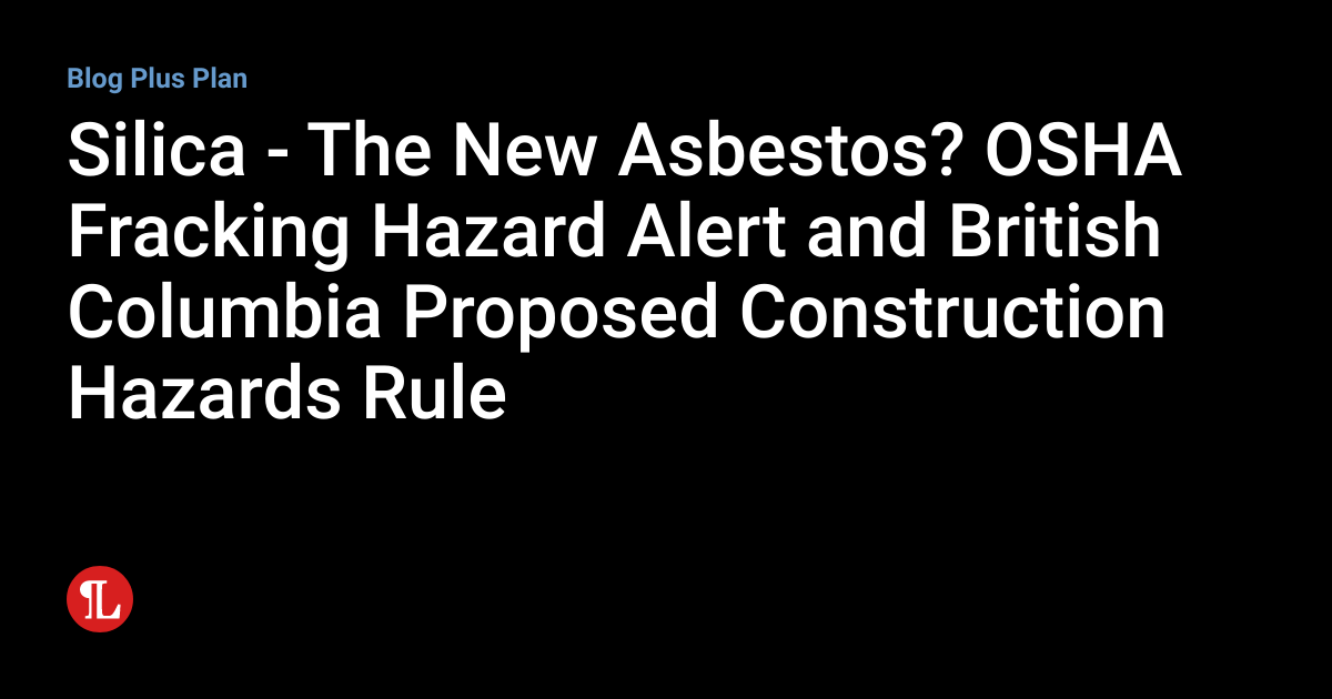 Silica - The New Asbestos? OSHA Fracking Hazard Alert and British ...