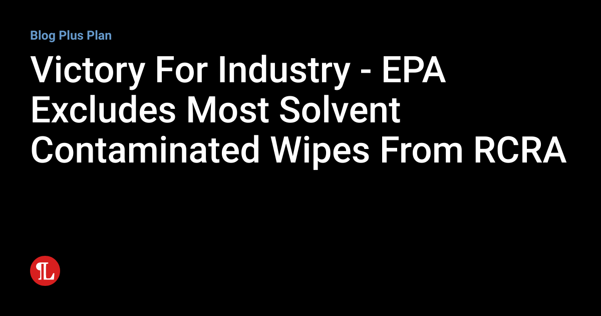 Victory For Industry - EPA Excludes Most Solvent Contaminated Wipes ...