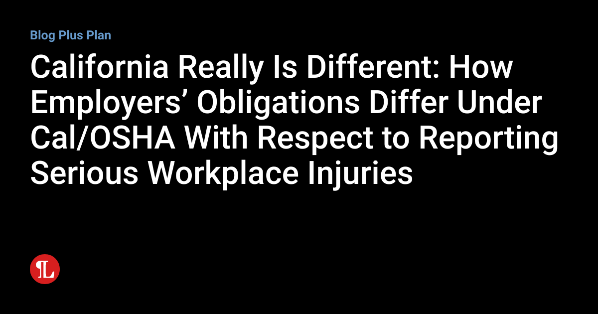 California Really Is Different: How Employers’ Obligations Differ Under ...