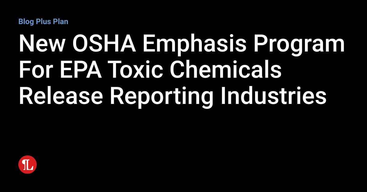New OSHA Emphasis Program For EPA Toxic Chemicals Release Reporting ...