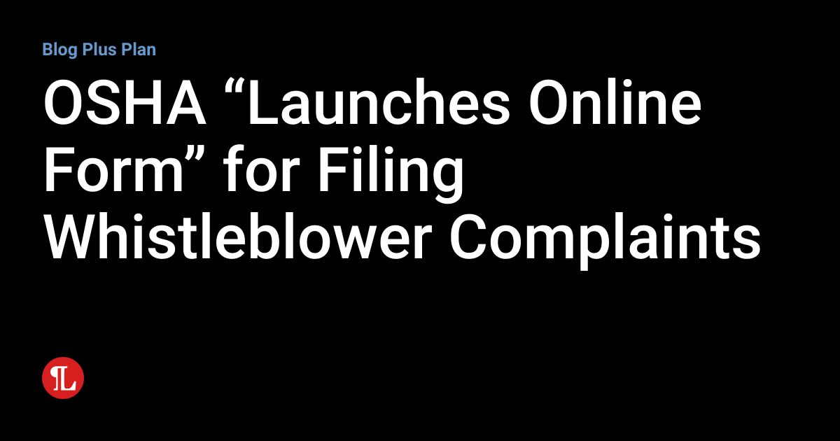 OSHA “Launches Online Form” for Filing Whistleblower Complaints ...