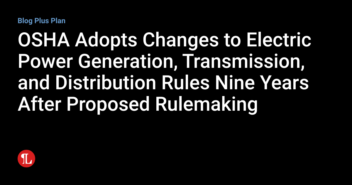 OSHA Adopts Changes to Electric Power Generation, Transmission, and ...