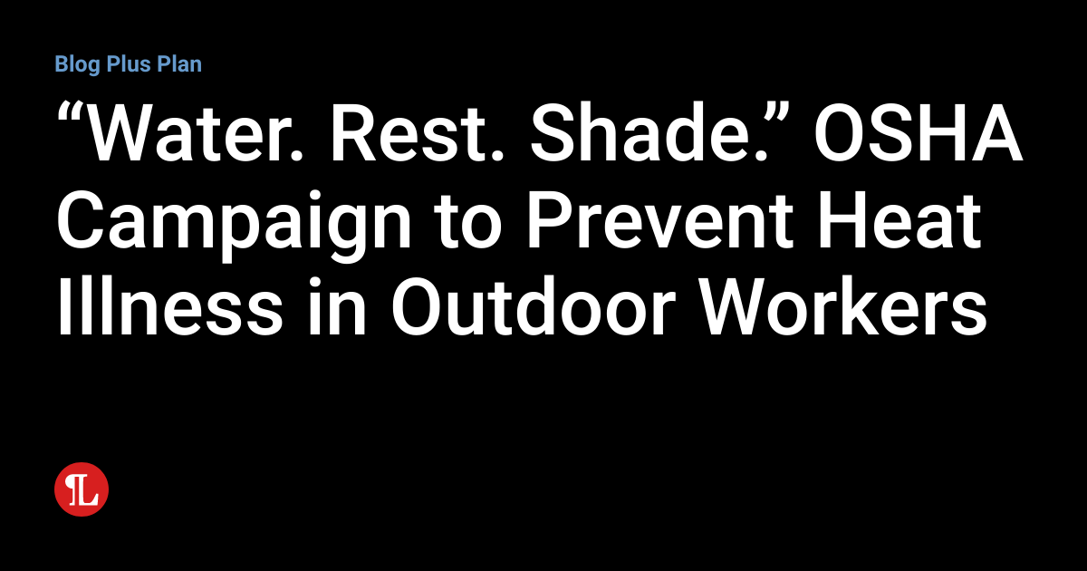 “Water. Rest. Shade.” OSHA Campaign to Prevent Heat Illness in Outdoor ...