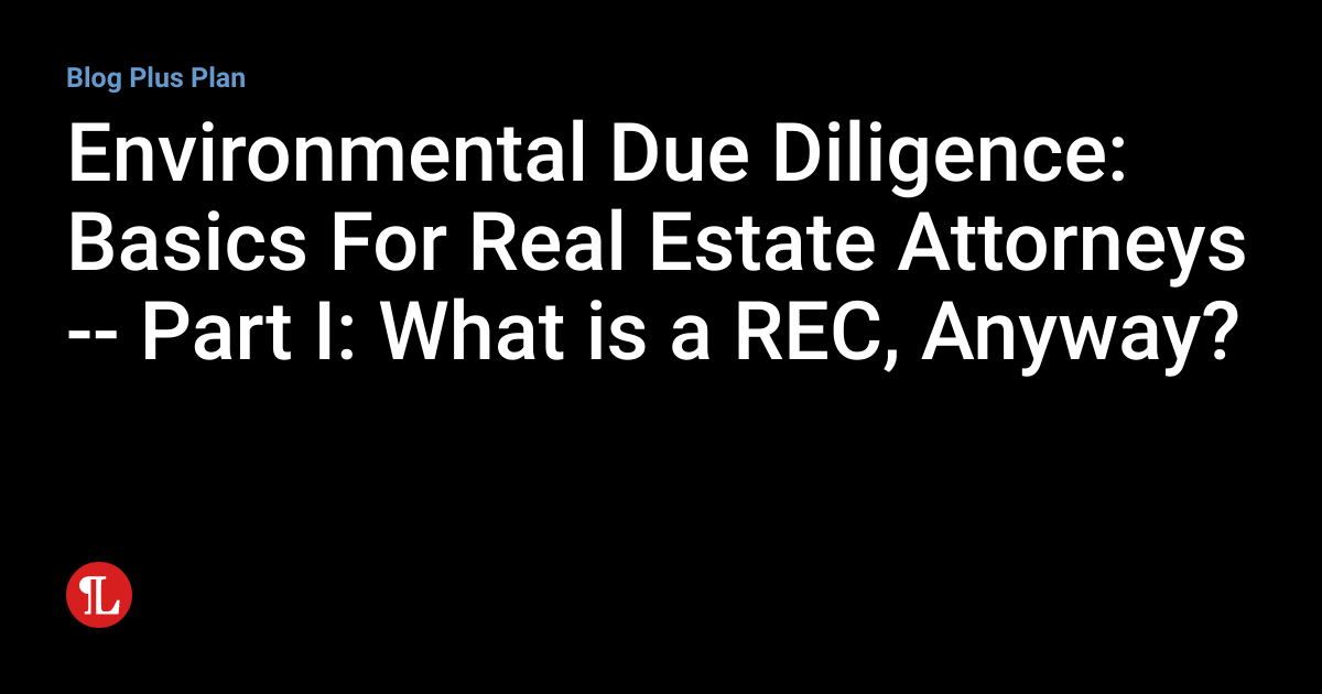 Environmental Due Diligence: Basics For Real Estate Attorneys -- Part I ...