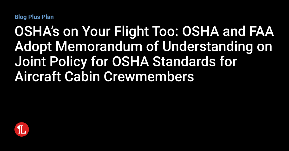 OSHA’s on Your Flight Too: OSHA and FAA Adopt Memorandum of ...
