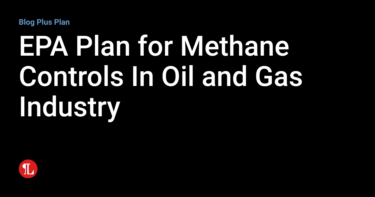EPA Plan for Methane Controls In Oil and Gas Industry | Workplace ...