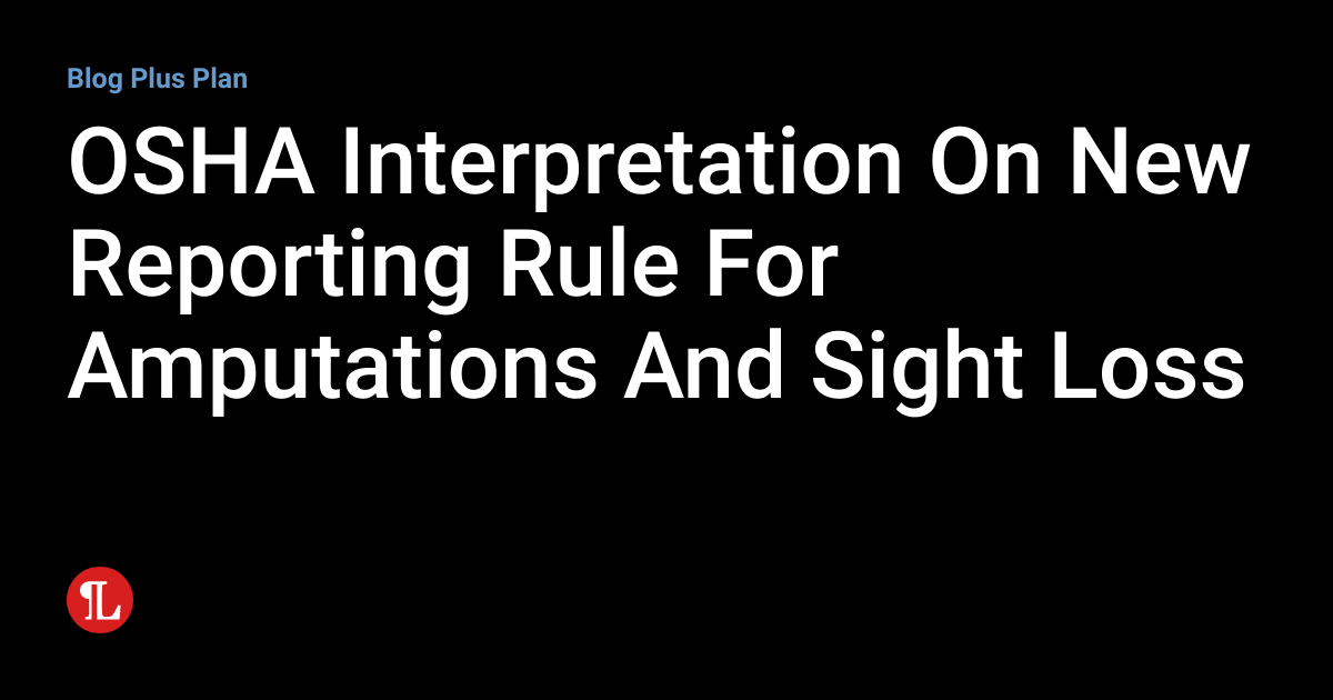 OSHA Interpretation On New Reporting Rule For Amputations And Sight ...
