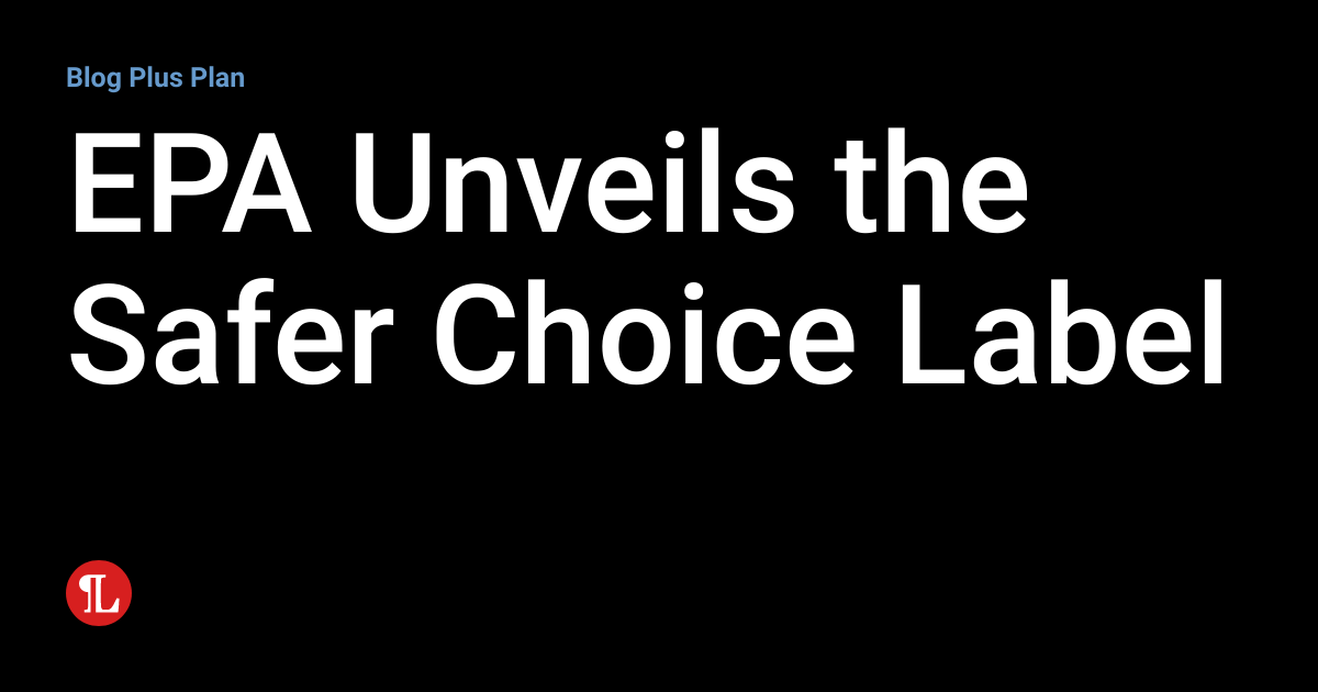 EPA Unveils the Safer Choice Label | Workplace Safety and Environmental ...