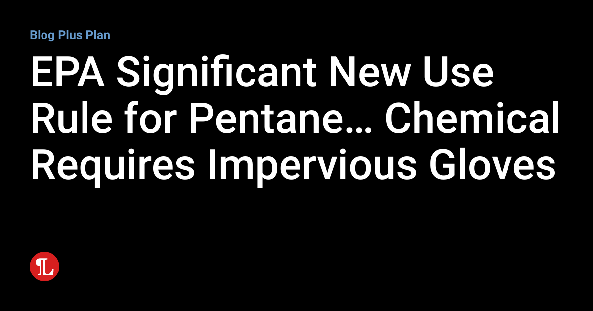 EPA Significant New Use Rule for Pentane… Chemical Requires Impervious ...
