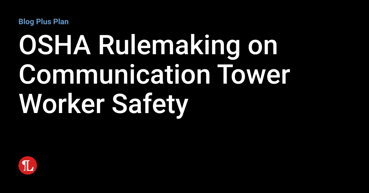 OSHA Rulemaking on Communication Tower Worker Safety | Workplace Safety ...