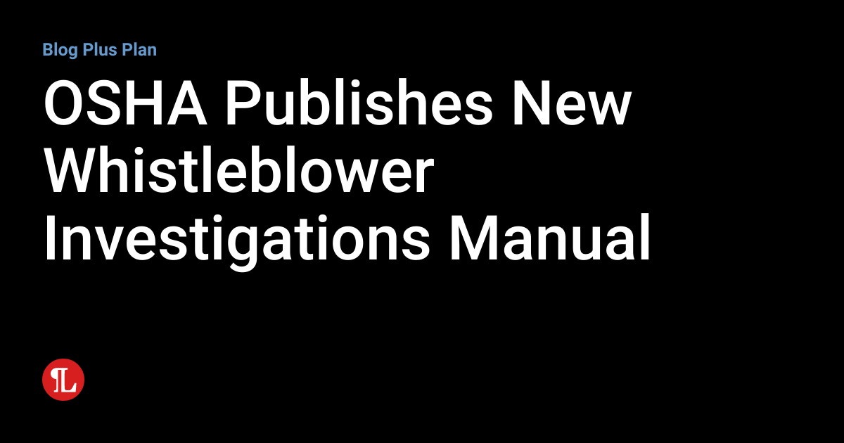 OSHA Publishes New Whistleblower Investigations Manual | Workplace ...