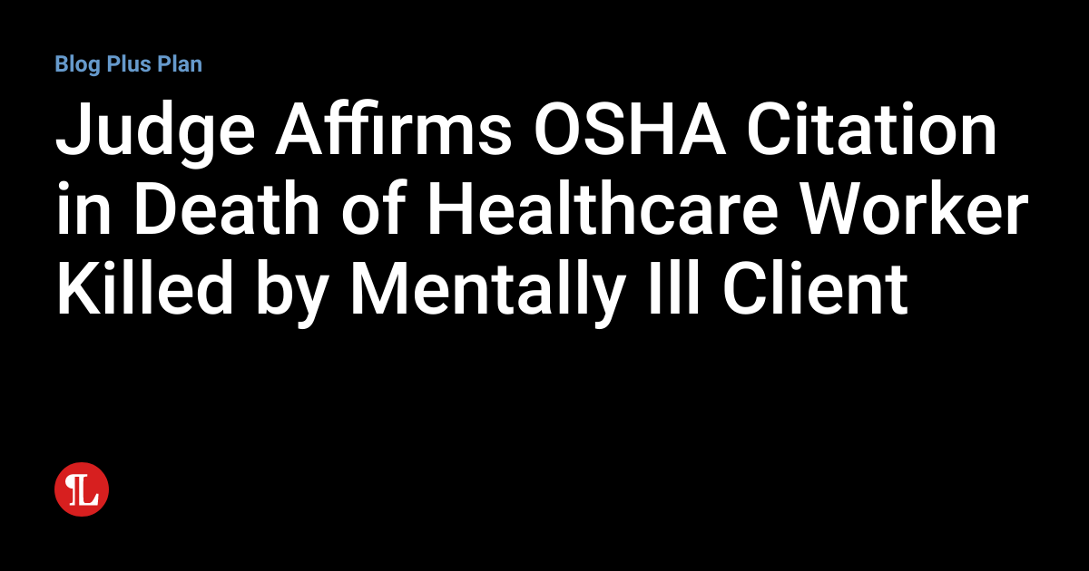 Judge Affirms OSHA Citation in Death of Healthcare Worker Killed by ...