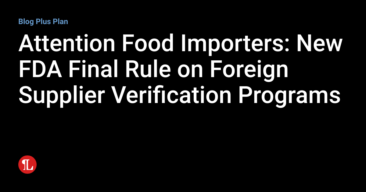 Attention Food Importers: New FDA Final Rule on Foreign Supplier ...