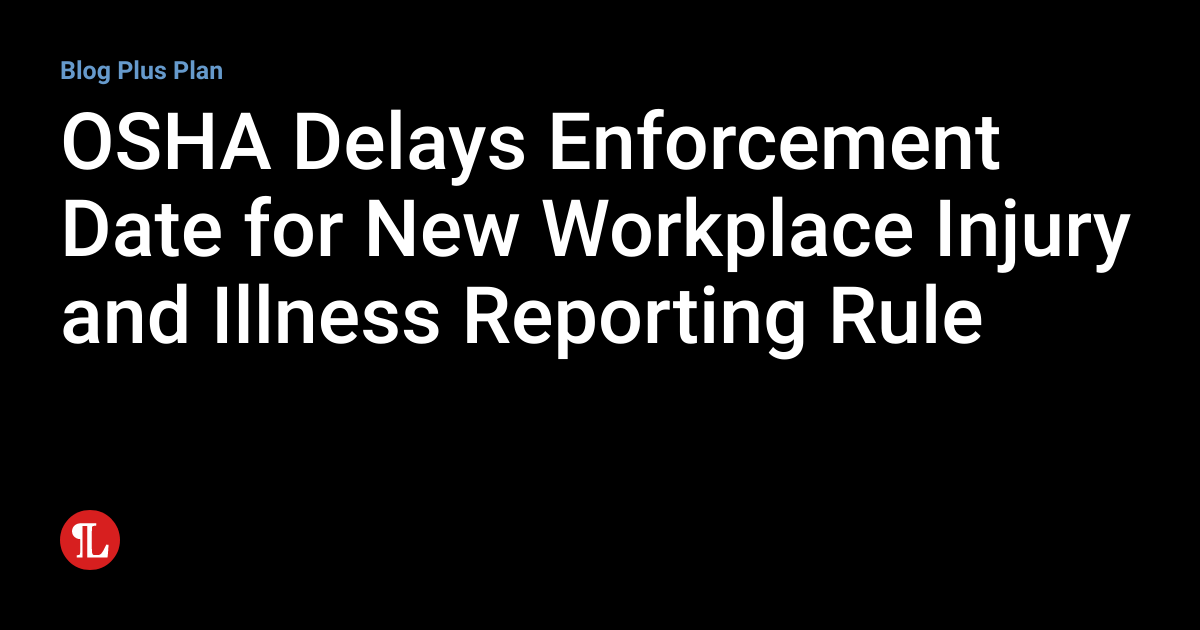 OSHA Delays Enforcement Date for New Workplace Injury and Illness ...