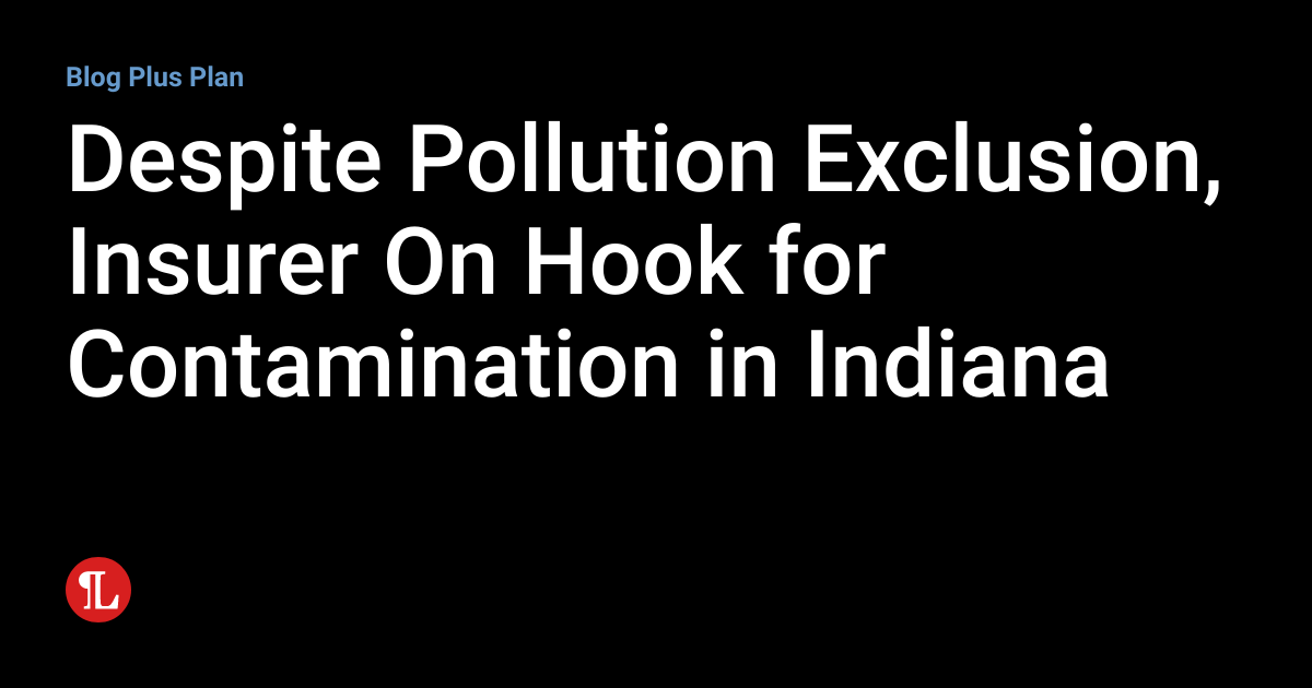 Despite Pollution Exclusion, Insurer On Hook for Contamination in ...
