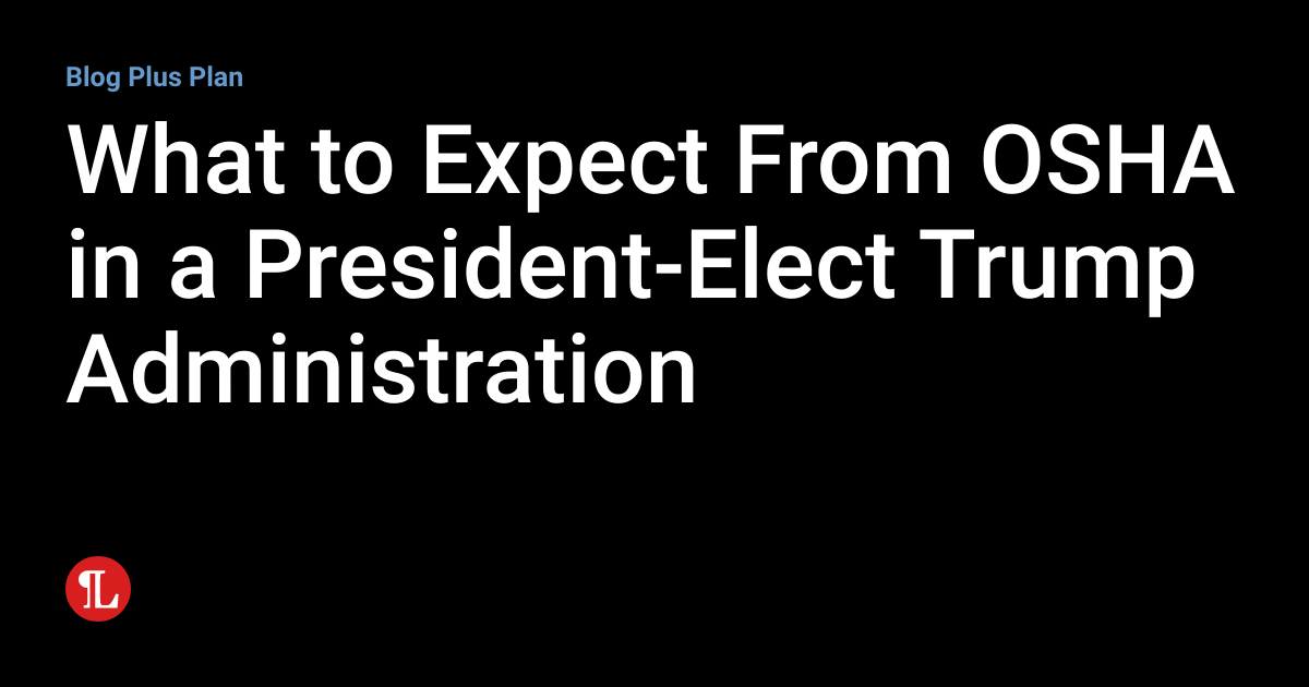 What to Expect From OSHA in a President-Elect Trump Administration ...