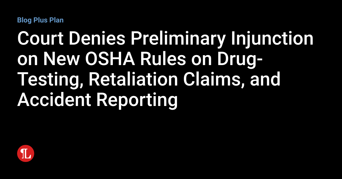 Court Denies Preliminary Injunction on New OSHA Rules on Drug-Testing ...