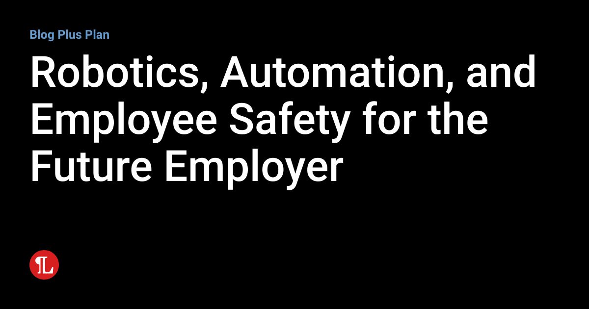 Robotics, Automation, and Employee Safety for the Future Employer ...