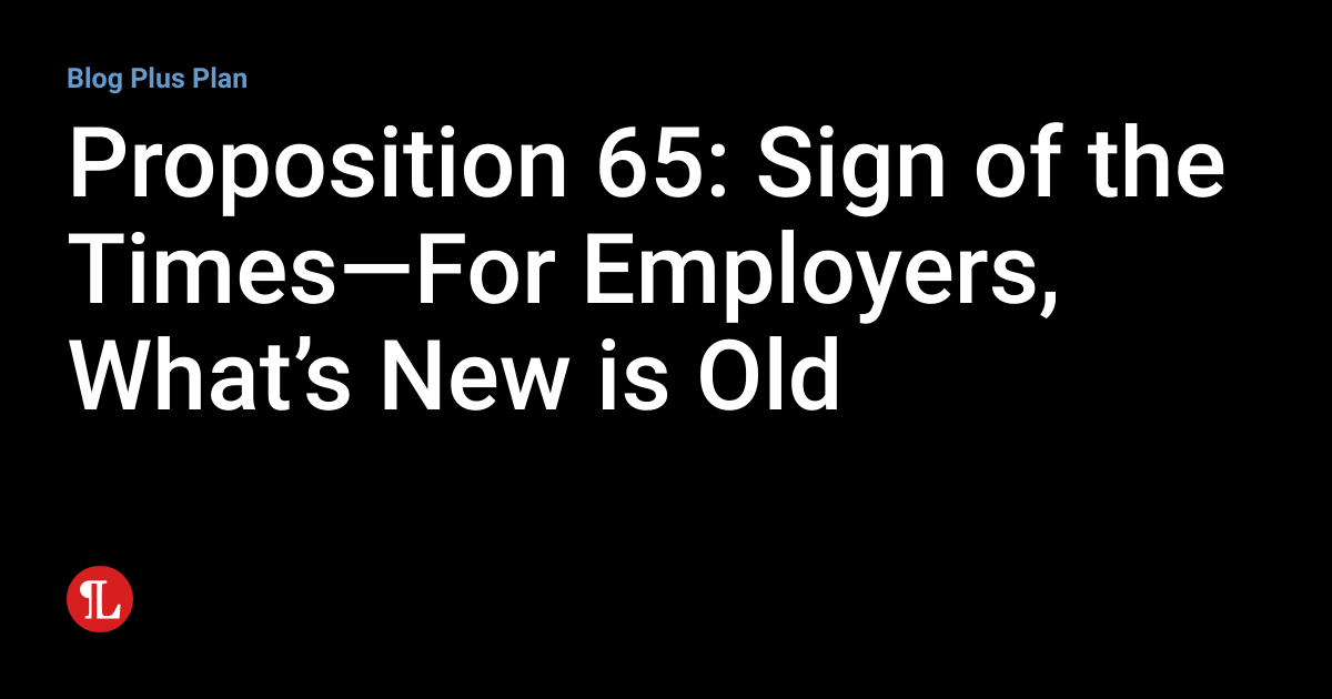 Proposition 65: Sign of the Times—For Employers, What’s New is Old ...