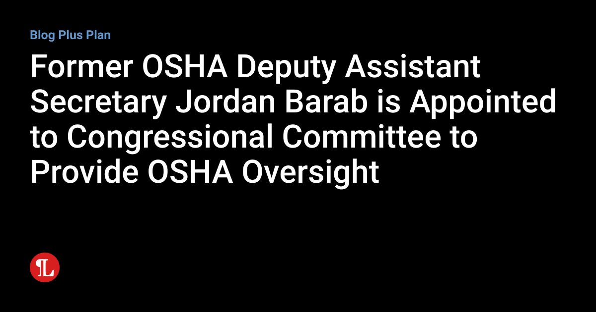 Former OSHA Deputy Assistant Secretary Jordan Barab is Appointed to ...