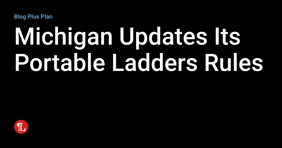 Michigan Updates Its Portable Ladders Rules | Workplace Safety and ...