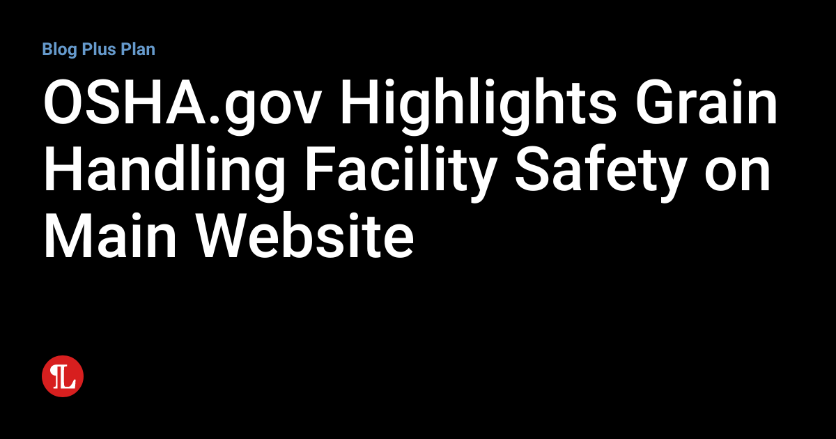 OSHA.gov Highlights Grain Handling Facility Safety on Main Website ...