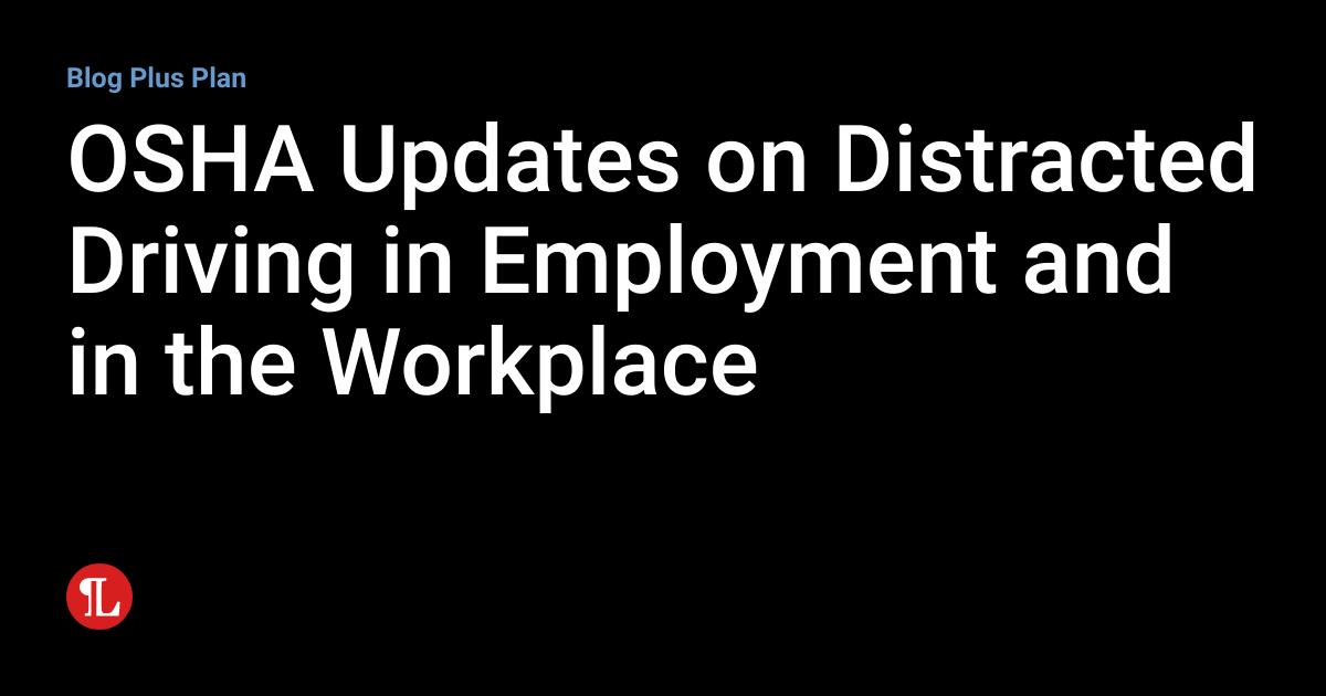 OSHA Updates on Distracted Driving in Employment and in the Workplace ...