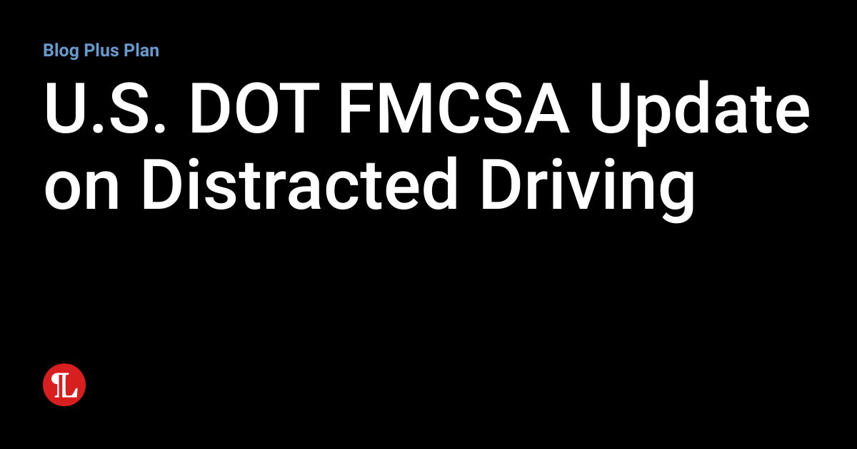 U.S. DOT FMCSA Update on Distracted Driving | Workplace Safety and ...