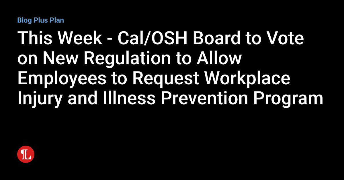 This Week - Cal/OSH Board to Vote on New Regulation to Allow Employees ...
