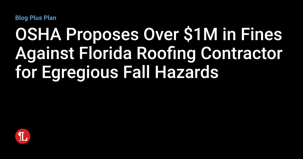 OSHA Proposes Over $1M in Fines Against Florida Roofing Contractor for ...