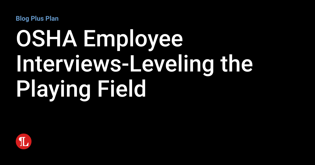 OSHA Employee Interviews-Leveling the Playing Field | Workplace Safety ...