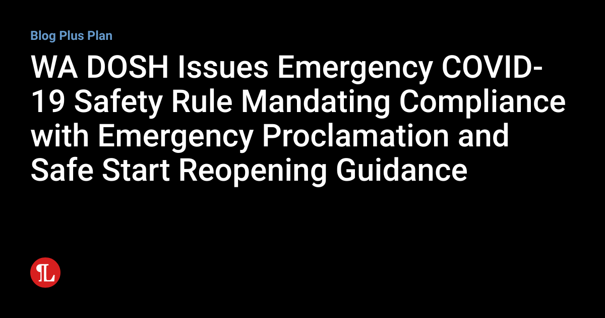 WA DOSH Issues Emergency COVID-19 Safety Rule Mandating Compliance with ...