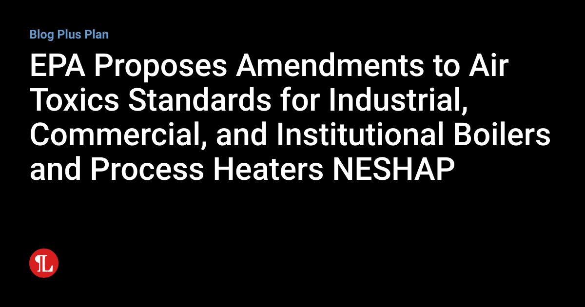 EPA Proposes Amendments to Air Toxics Standards for Industrial ...