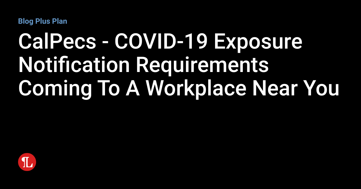 CalPecs - COVID-19 Exposure Notification Requirements Coming To A ...