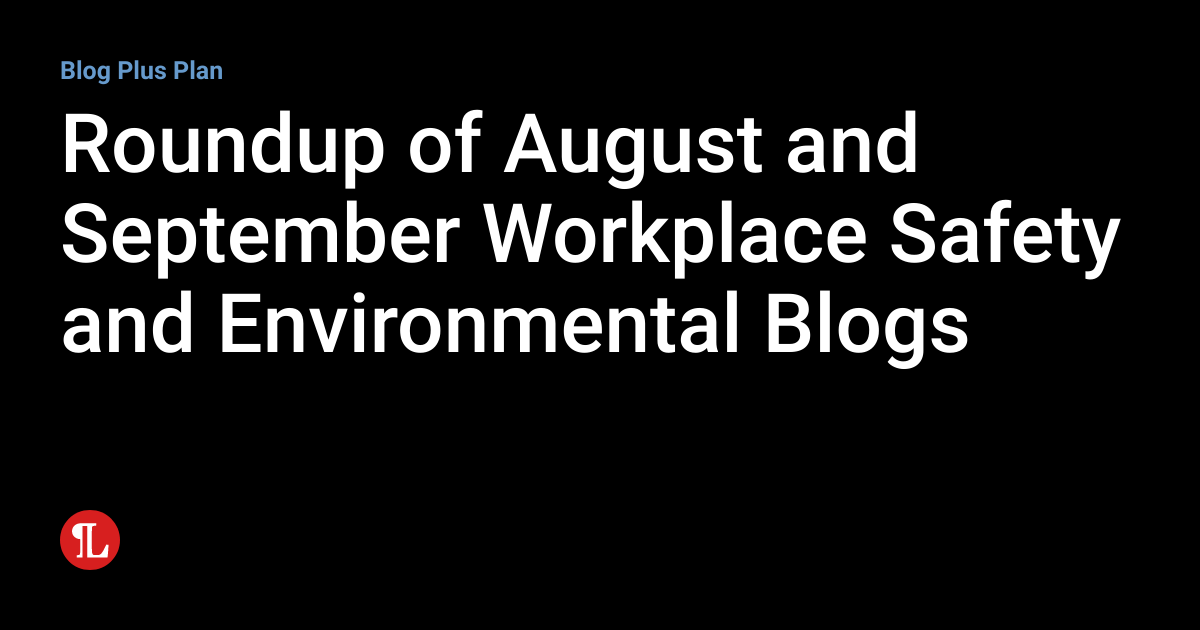 Roundup of August and September Workplace Safety and Environmental ...