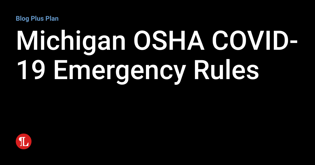 Michigan OSHA COVID-19 Emergency Rules | Workplace Safety and ...