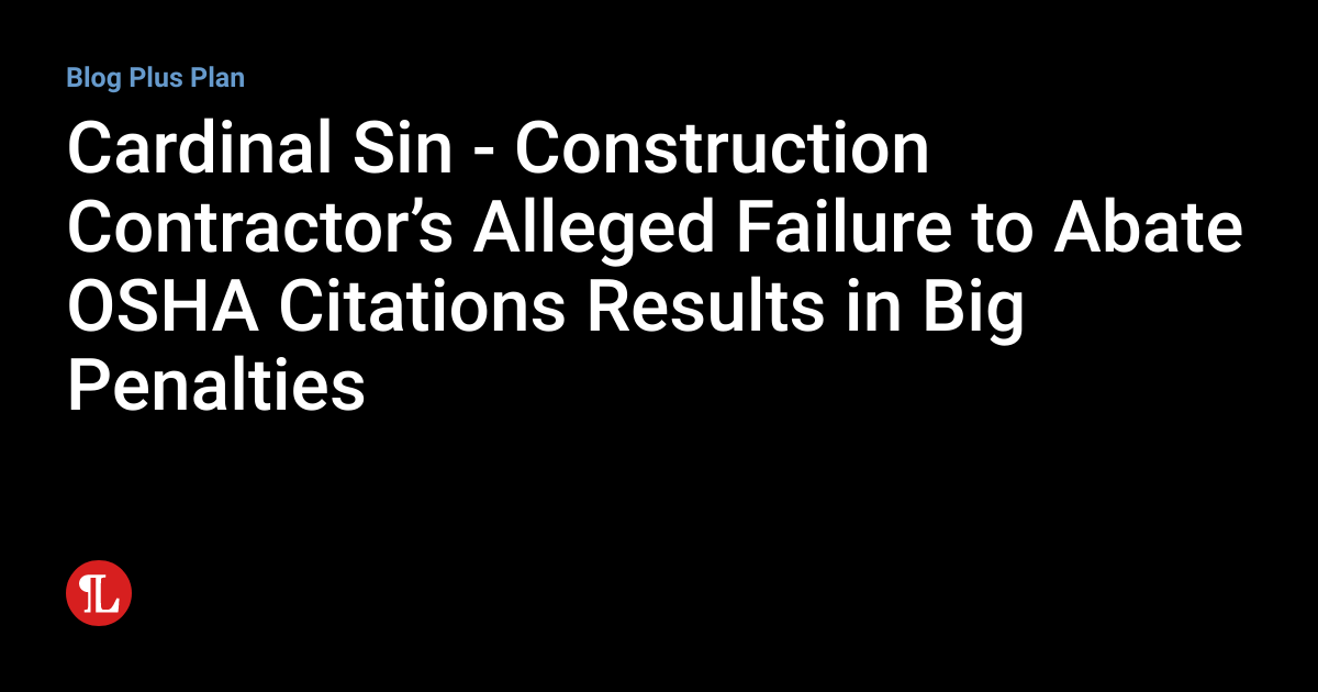 Cardinal Sin - Construction Contractor’s Alleged Failure to Abate OSHA ...