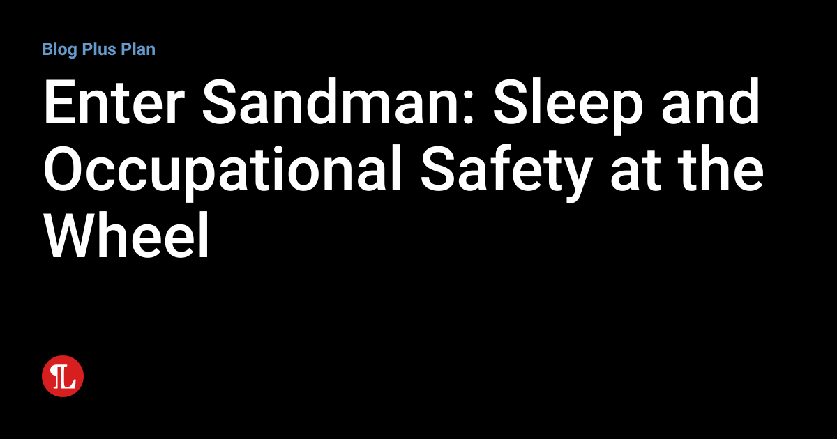 Enter Sandman: Sleep and Occupational Safety at the Wheel | Workplace ...