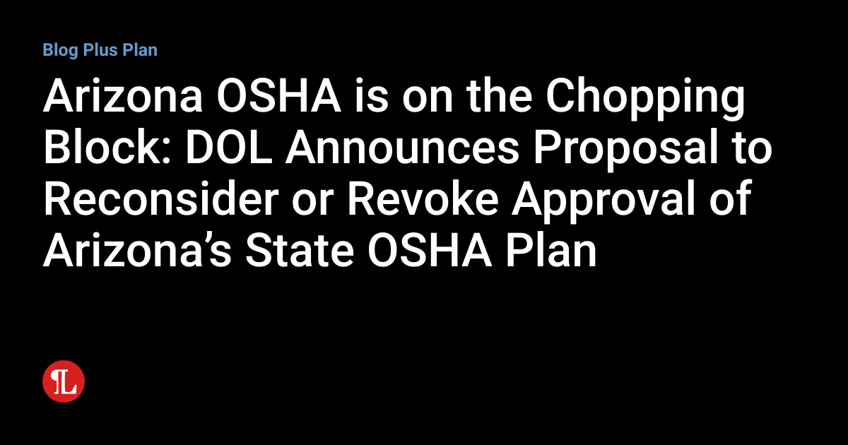 Arizona OSHA is on the Chopping Block: DOL Announces Proposal to ...