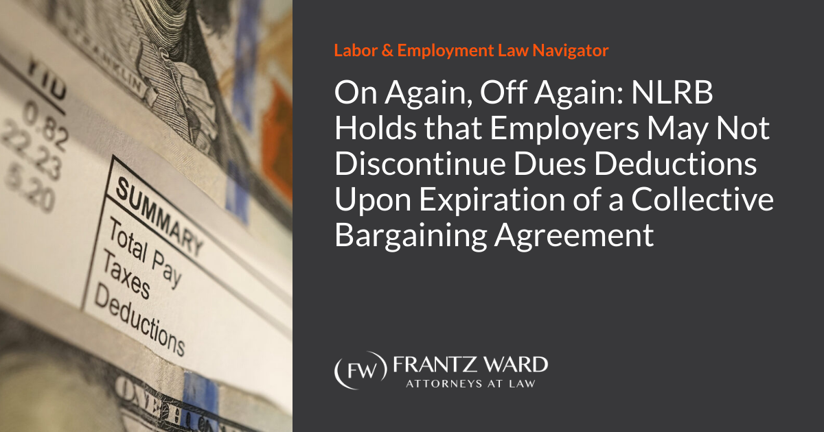 On Again, Off Again: NLRB Holds that Employers May Not Discontinue Dues ...