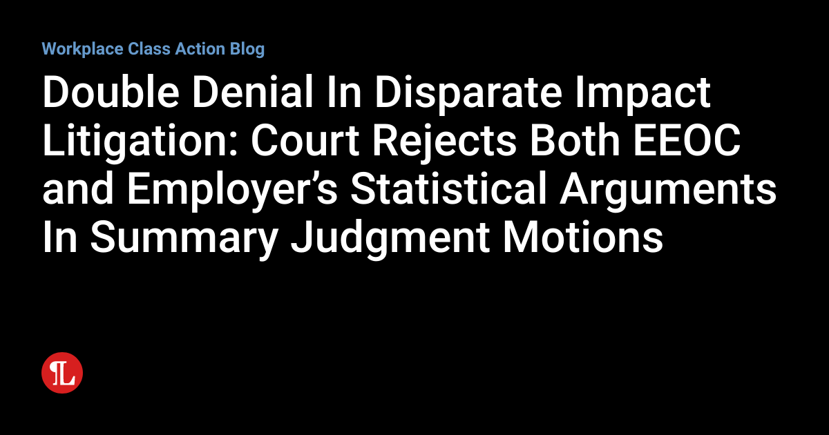 Double Denial In Disparate Impact Litigation: Court Rejects Both EEOC ...