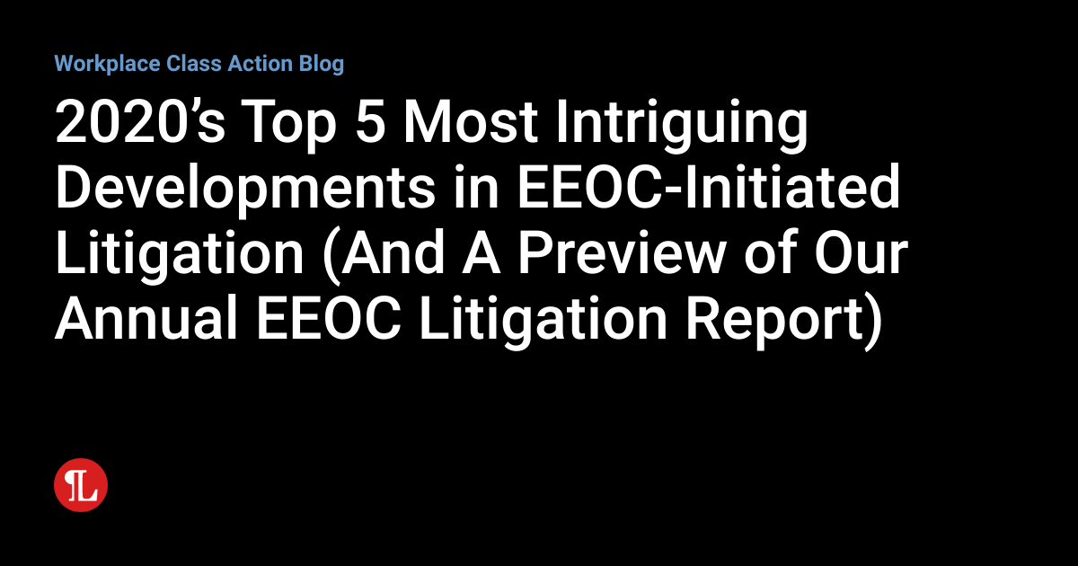 2020’s Top 5 Most Intriguing Developments in EEOC-Initiated Litigation ...