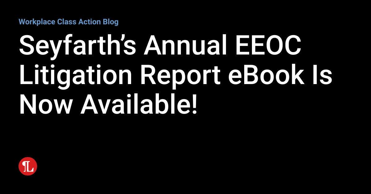 Seyfarth’s Annual EEOC Litigation Report eBook Is Now Available ...