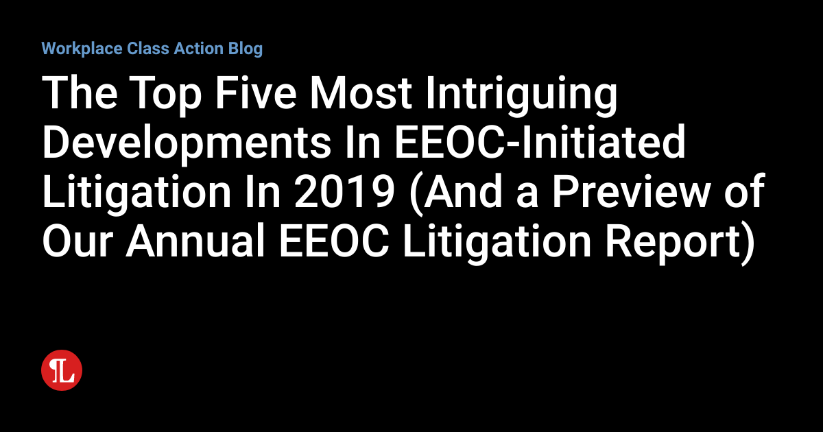 The Top Five Most Intriguing Developments In EEOC-Initiated Litigation ...