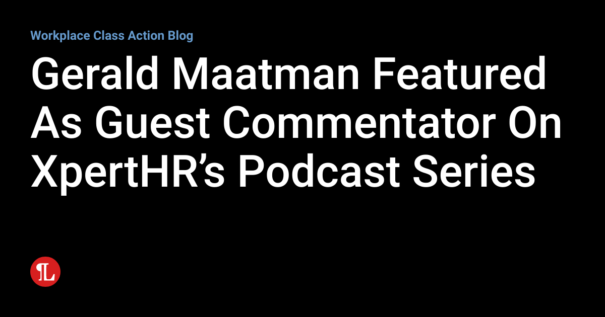 Gerald Maatman Featured As Guest Commentator On XpertHR’s Podcast ...